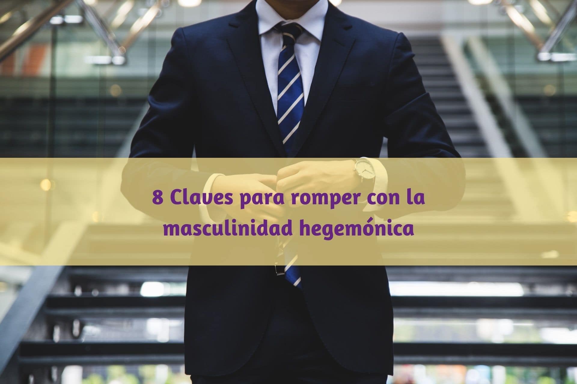 8 Claves para romper con la masculinidad hegemónica - Dyadis Psicologia